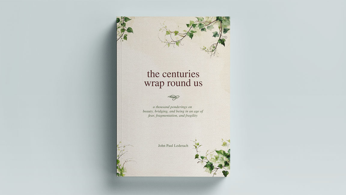 the centuries wrap round us — John Paul Lederach